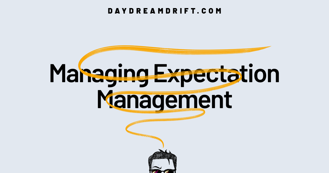 Managing Expectation Management | Daydream Drift